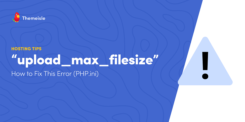 How to Fix This Error: The Uploaded File Exceeds the upload_max_filesize Directive in PHP.ini