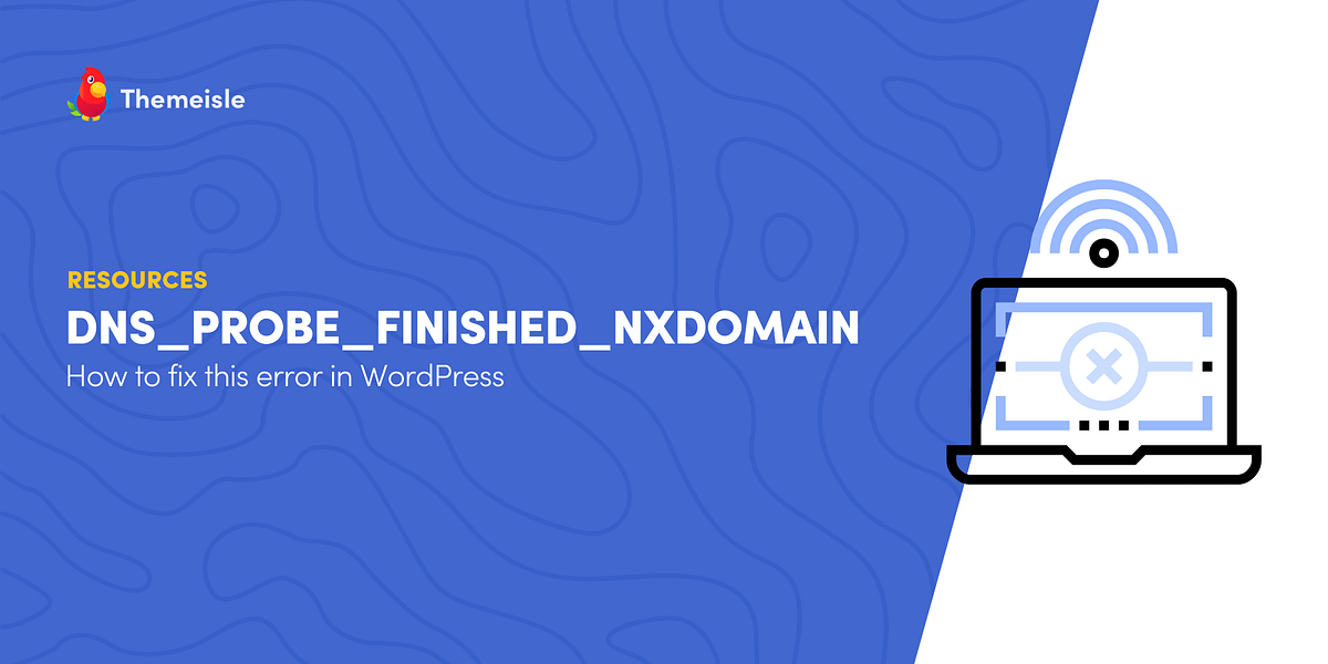 A DNS_PROBE_FINISHED_NXDOMAIN Fix That Works