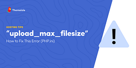 How to Fix This Error: The Uploaded File Exceeds the upload_max_filesize Directive in PHP.ini