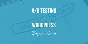 WordPress A/B Testing: A Beginner's Guide