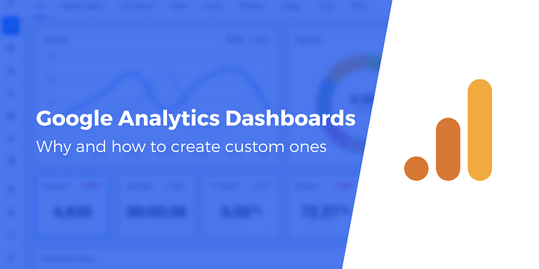 Why and How to Create Custom Google Analytics Dashboards
