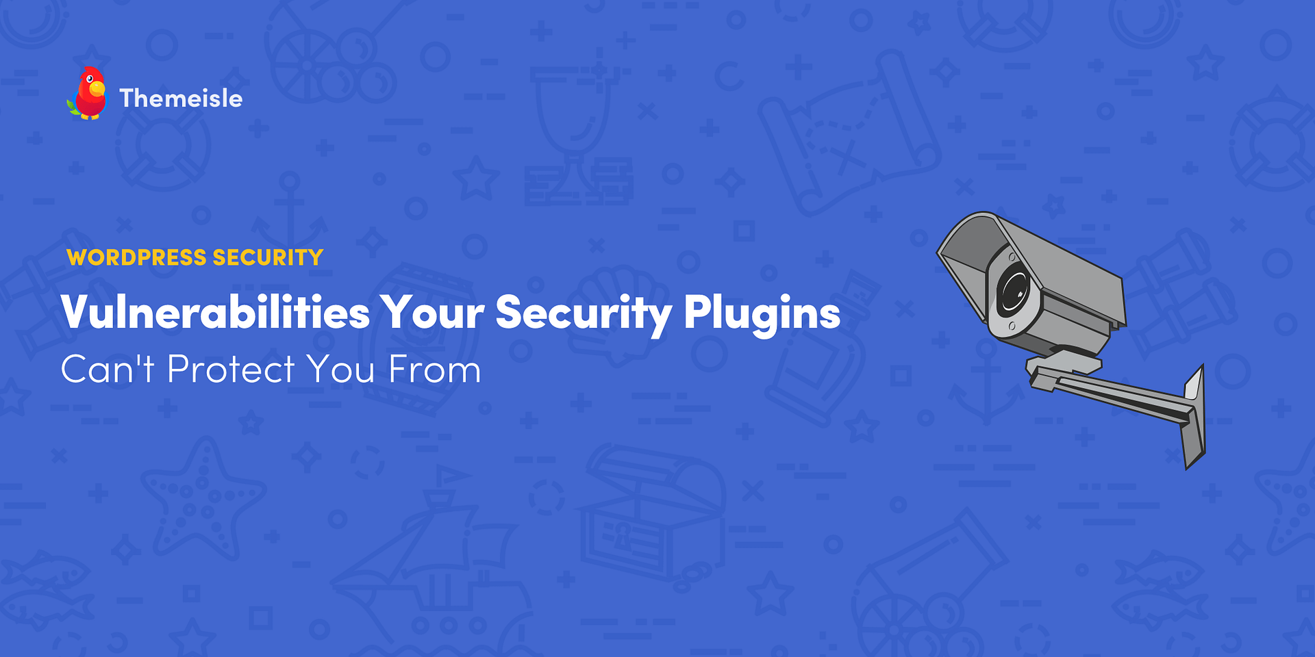 7 Vulnerabilities Your WordPress Security Plugins Can't Protect You From