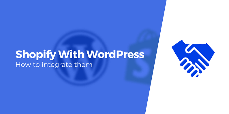 Shopify WordPress Integration: How to Make Them Work Together