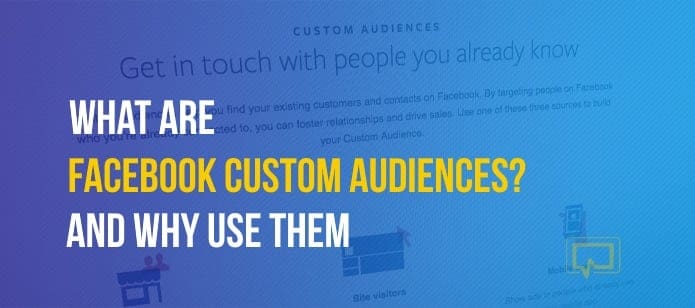 What Are Facebook Custom Audiences? (And Why Use Them)
