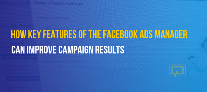 3 Features of the Facebook Ads Manager Can Improve Campaign Results