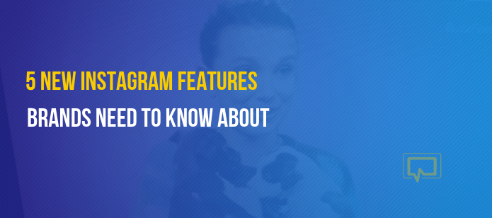 5 New Instagram Features Brands Need to Know About
